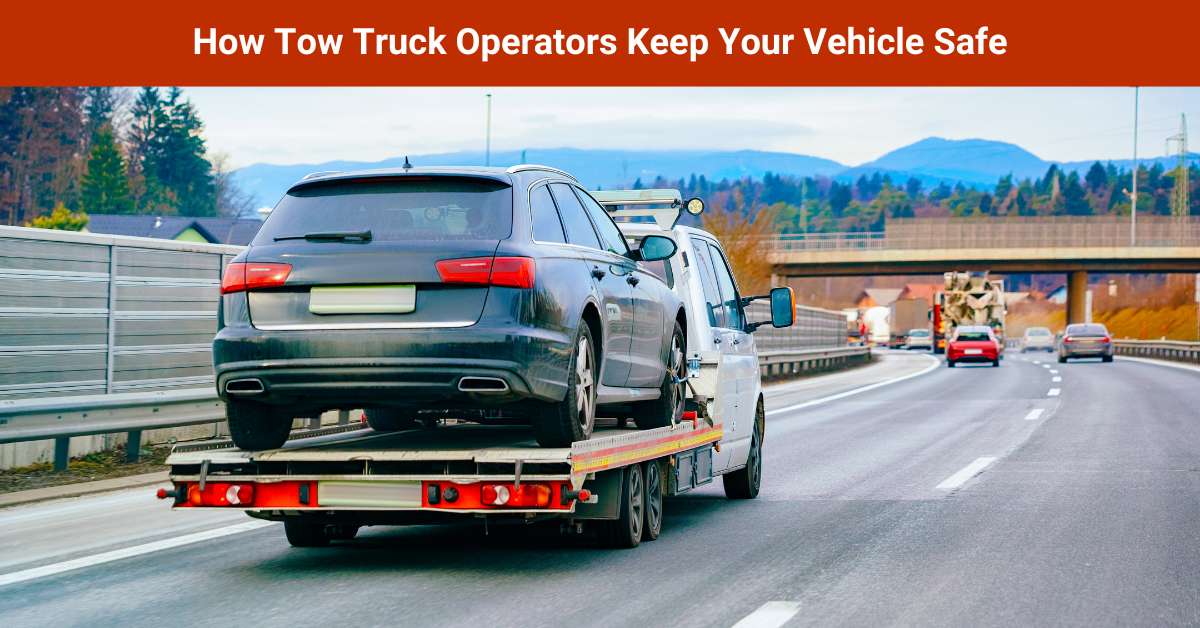 How Tow Truck Operators Keep Your Vehicle Safe - Melbourne Towing Guys